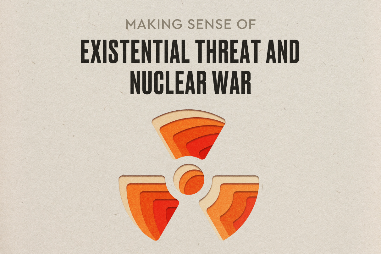 Making Sense of Existential Threat & Nuclear War